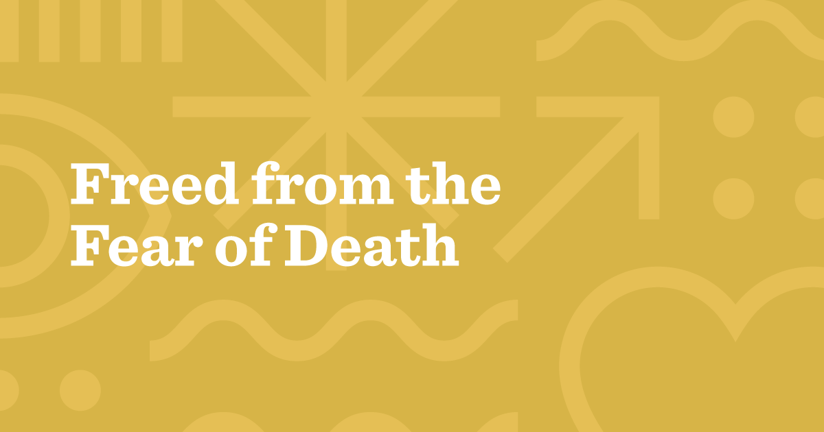 Freed from the Fear of Death - Share the Good News